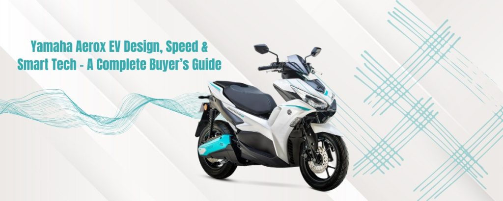 Yamaha Aerox EV: Design, Speed & Smart Tech Guide- Perfect Riders